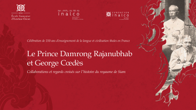 Le Prince Damrong Rajanubhab et George Cœdès. Collaborations et regards croisés sur l’histoire ...